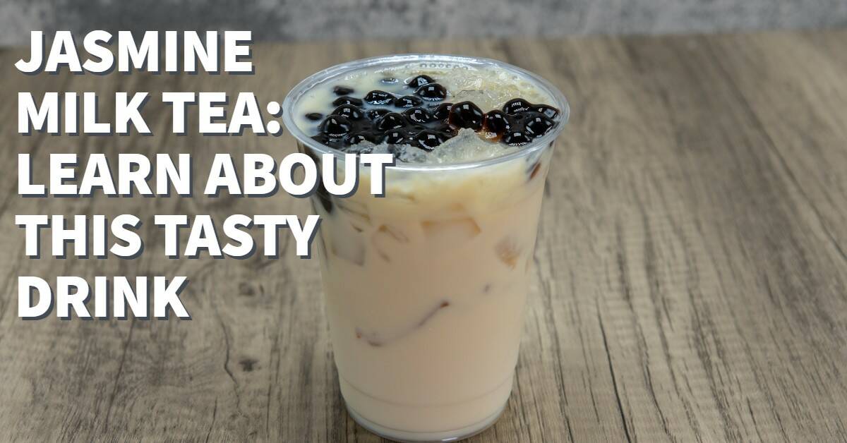 Jasmine Milk Tea: How Does it Taste, Recipe and More - Tea Galaxy